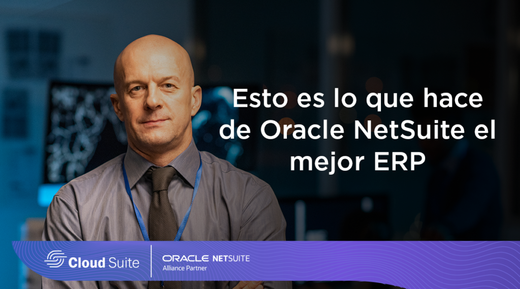 Esto es lo que hace de Oracle NetSuite el mejor ERP – CloudSuite Blog